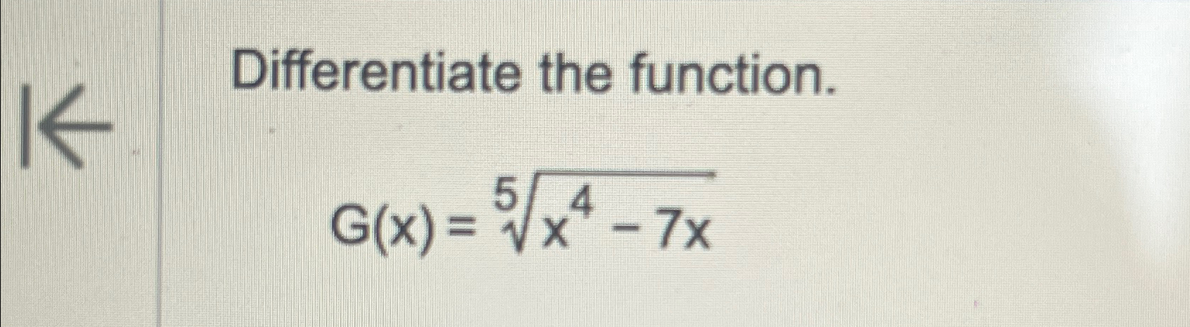 Solved Differentiate the function.G(x)=x4-7x5 | Chegg.com