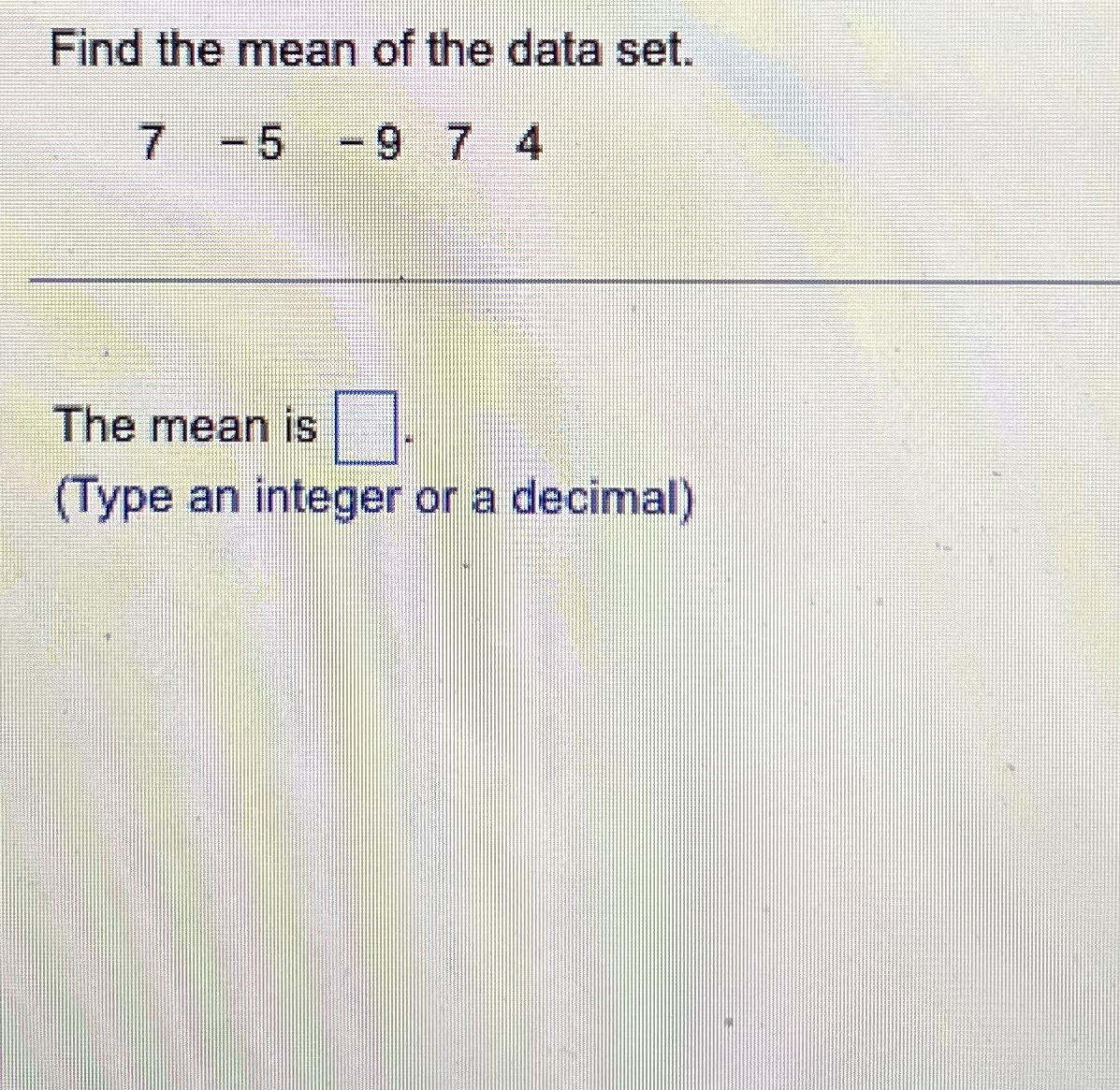Solved Find the mean of the data set.7,-5,-9,7,4The mean | Chegg.com