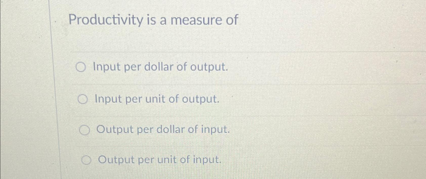 Solved Productivity is a measure ofInput per dollar of | Chegg.com