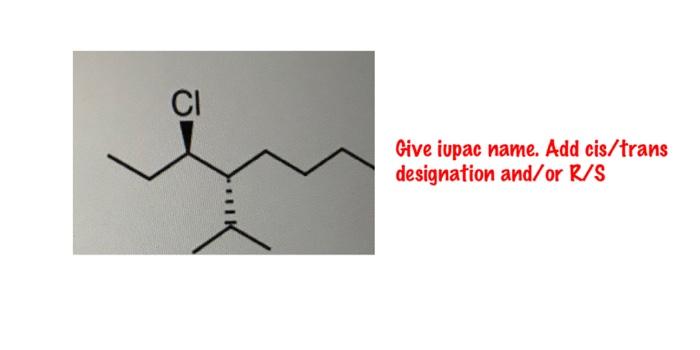Solved CI Give iupac name. Add cis/trans designation and/or | Chegg.com