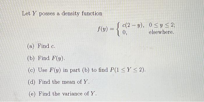 Solved Let Y posses a density function f(y)={c(2−y),0,0≤y≤2 | Chegg.com