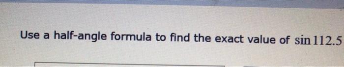 Solved Use a half-angle formula to find the exact value of | Chegg.com