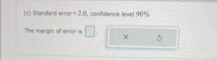 Solved (c) Standard error =2.0, confidence level 90% The | Chegg.com
