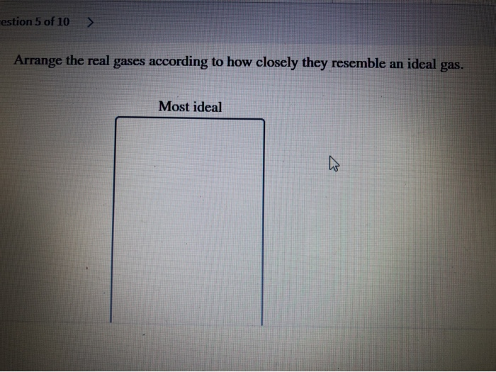 Solved estion 5 of 10 > Arrange the real gases according to | Chegg.com Solved estion 5 of 10 > Arrange the real gases according to | Chegg.com