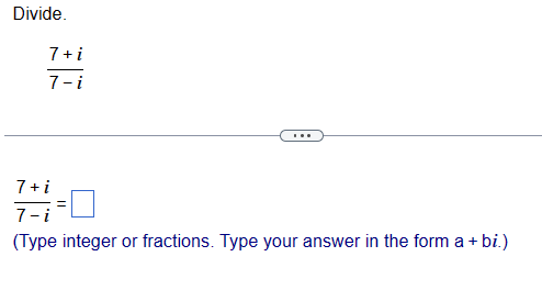 Solved Divide.7+i7-i7+i7-i=(Type integer or fractions. Type | Chegg.com