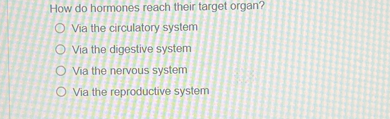 Solved How do hormones reach their target organ?Via the | Chegg.com