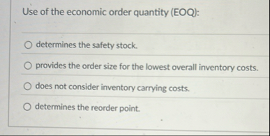 Solved Use of the economic order quantity (EOQ):determines | Chegg.com