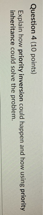 Solved Question 4 (10 points) Explain how priority inversion | Chegg.com