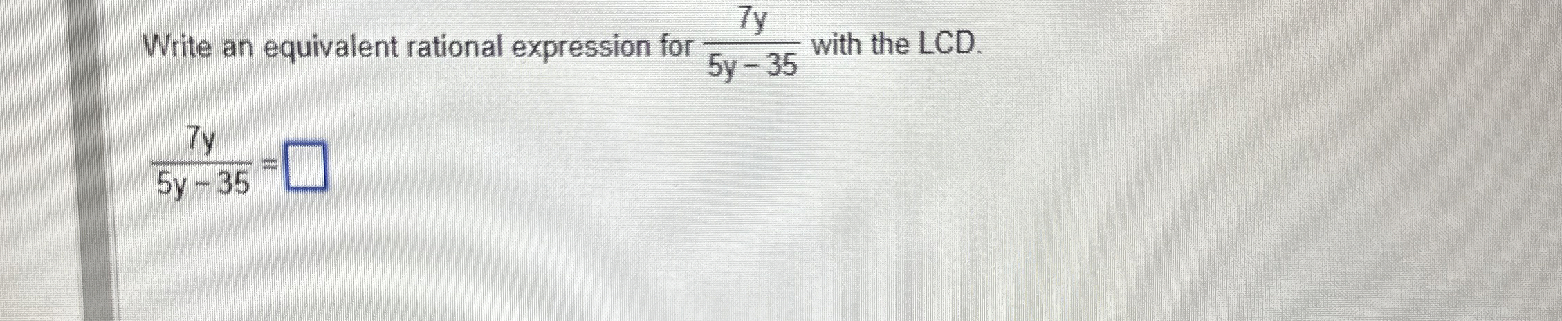 Solved Write an equivalent rational expression for 7y5y-35 | Chegg.com