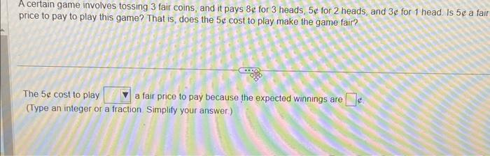 Solved A certain game involves tossing 3 fair coins, and it | Chegg.com