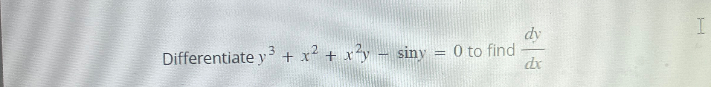 Solved Differentiate y3+x2+x2y-siny=0 ﻿to find dydx | Chegg.com