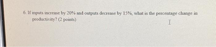 Solved 6. If inputs increase by 20% and outputs decrease by | Chegg.com