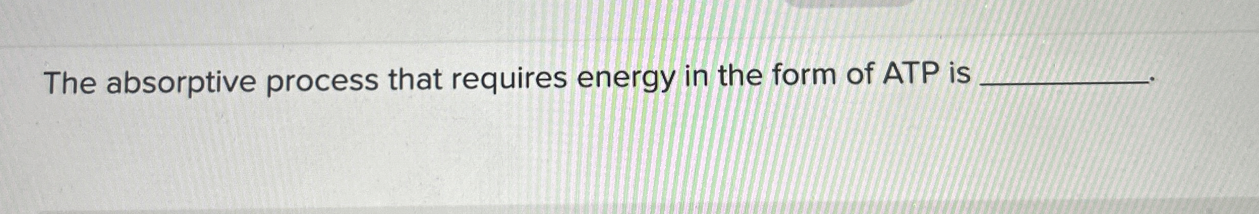 Solved The absorptive process that requires energy in the | Chegg.com