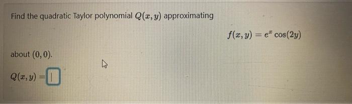 Solved Find the quadratic Taylor polynomial Q(x,y) | Chegg.com
