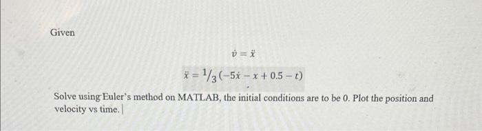 Solved Given v˙=x¨x¨=1/3(−5x˙−x+0.5−t) Solve using Euler's | Chegg.com