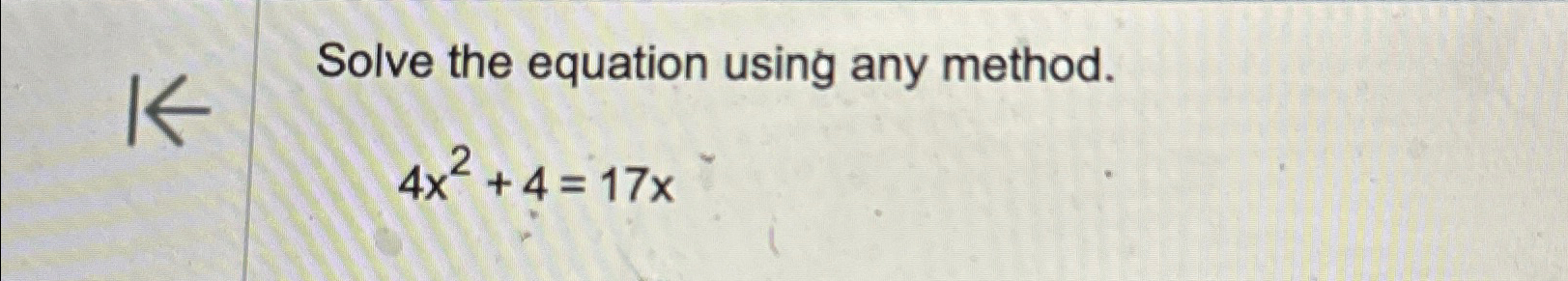 Solved Solve the equation using any method.4x2+4=17x | Chegg.com