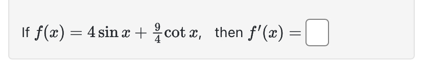 Solved If f(x)=4sinx+94cotx, ﻿then f'(x)= | Chegg.com