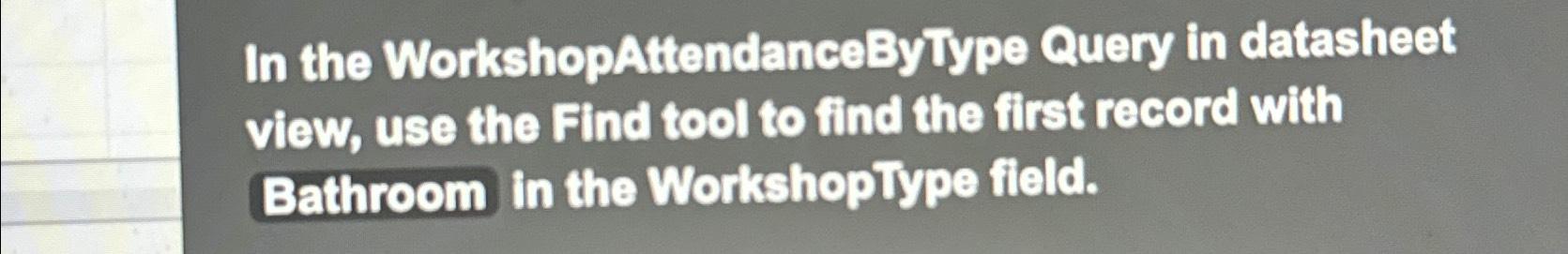 Solved In the WorkshopAttendanceByType Query in datasheet | Chegg.com