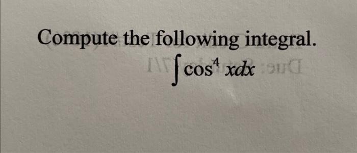 Solved Compute the following integral. ∫cos4xdx | Chegg.com