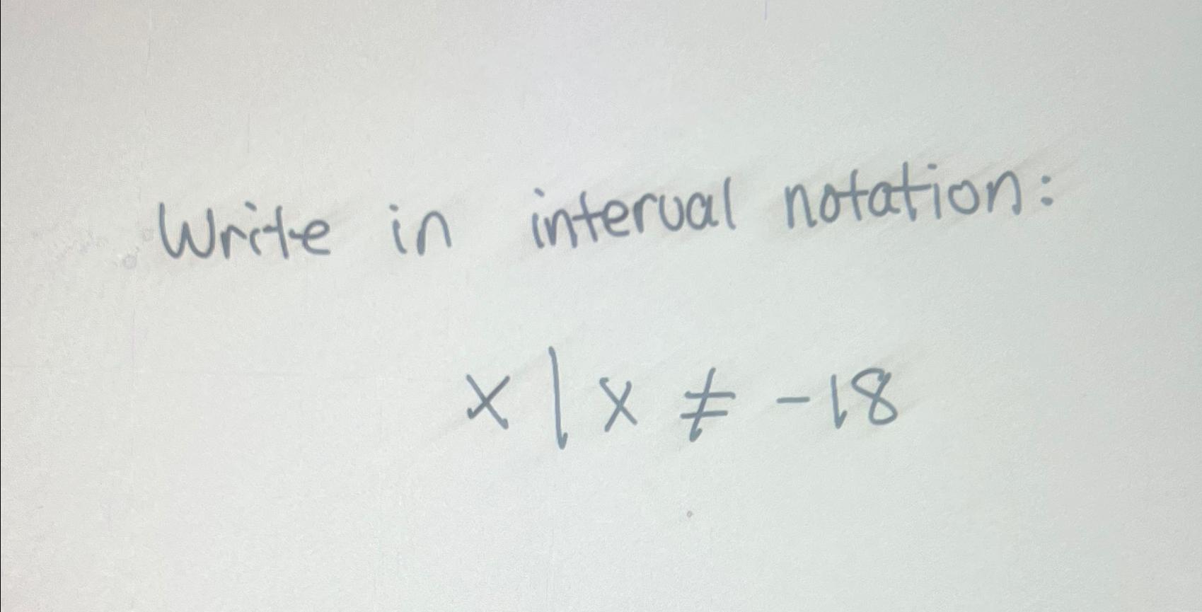 Solved Write in interval notation:x|≠-18 | Chegg.com