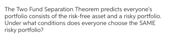 Solved The Two Fund Separation Theorem predicts everyone's | Chegg.com