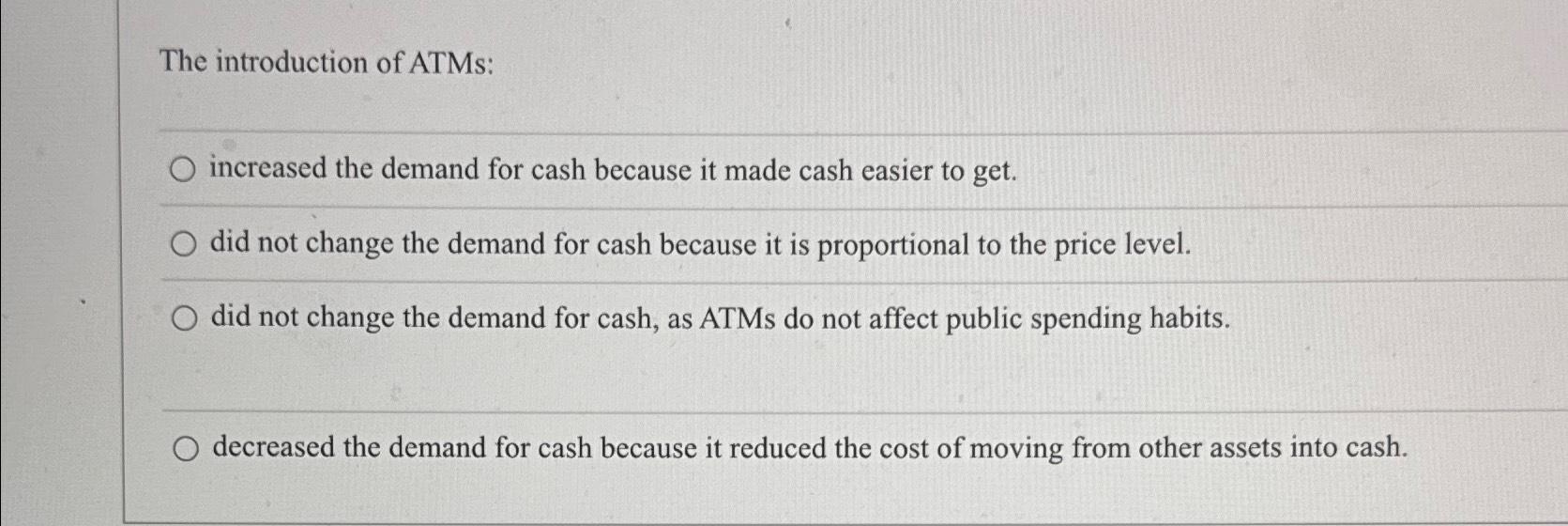 Solved The introduction of ATMs:increased the demand for | Chegg.com