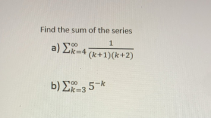 Solved Find the sum of the series ΠΟ a) ΣΚ 1 (k+1)(k+2) b) | Chegg.com