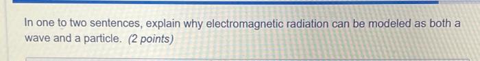 Solved In one to two sentences, explain why electromagnetic | Chegg.com