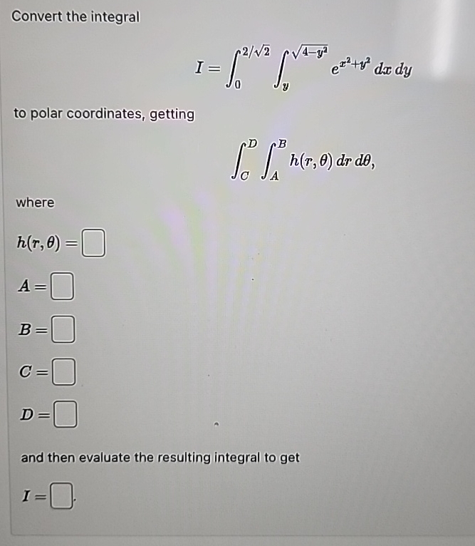 Solved Convert the integralI=∫0222∫y4-y22ex2+y2dxdyto polar | Chegg.com
