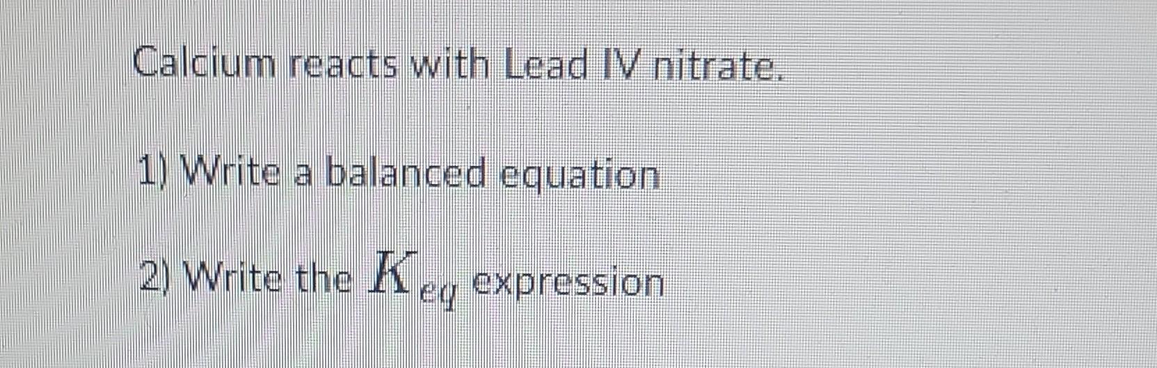 Solved Calcium reacts with Lead IV nitrate. 1) Write a | Chegg.com