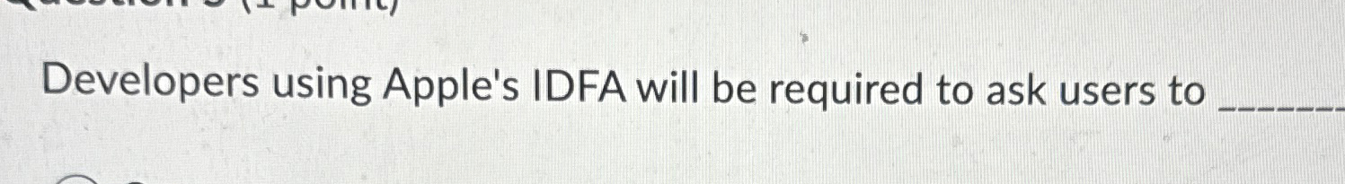 Solved Developers using Apple's IDFA will be required to ask | Chegg.com