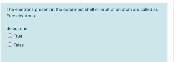 Solved The electrons present in the outermost shell or orbit | Chegg.com