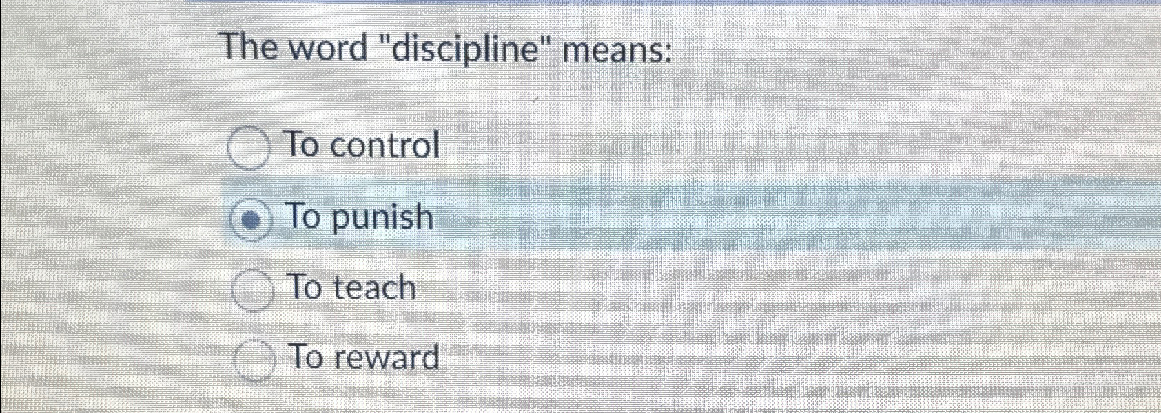 Solved The word "discipline" means:To controlTo punishTo | Chegg.com