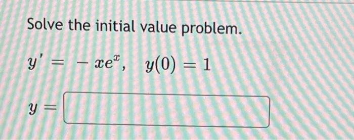 Solved Solve the initial value problem. y′=−xex,y(0)=1 | Chegg.com
