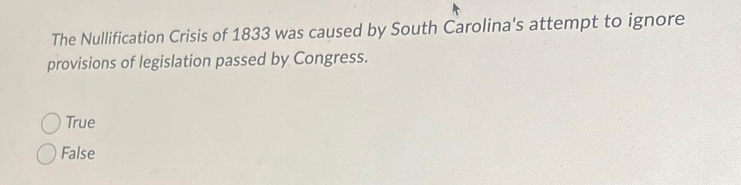 Solved The Nullification Crisis of 1833 ﻿was caused by South | Chegg.com