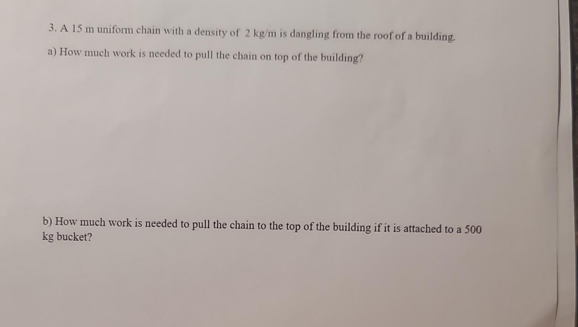 Solved 3. A 15 m uniform chain with a density of 2 kg/m is | Chegg.com