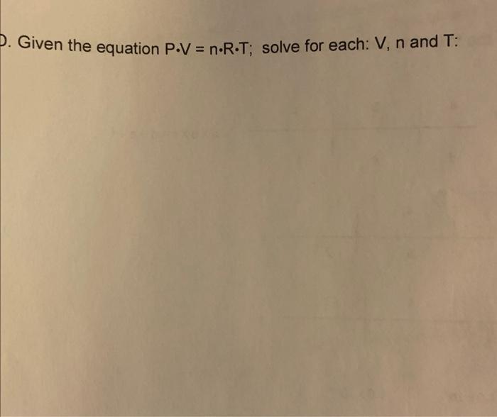 Solved Given the equation P⋅V=n⋅R⋅T; solve for each: V,n and | Chegg.com