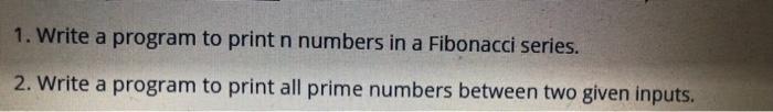 Solved 1. Write a program to print n numbers in a Fibonacci | Chegg.com
