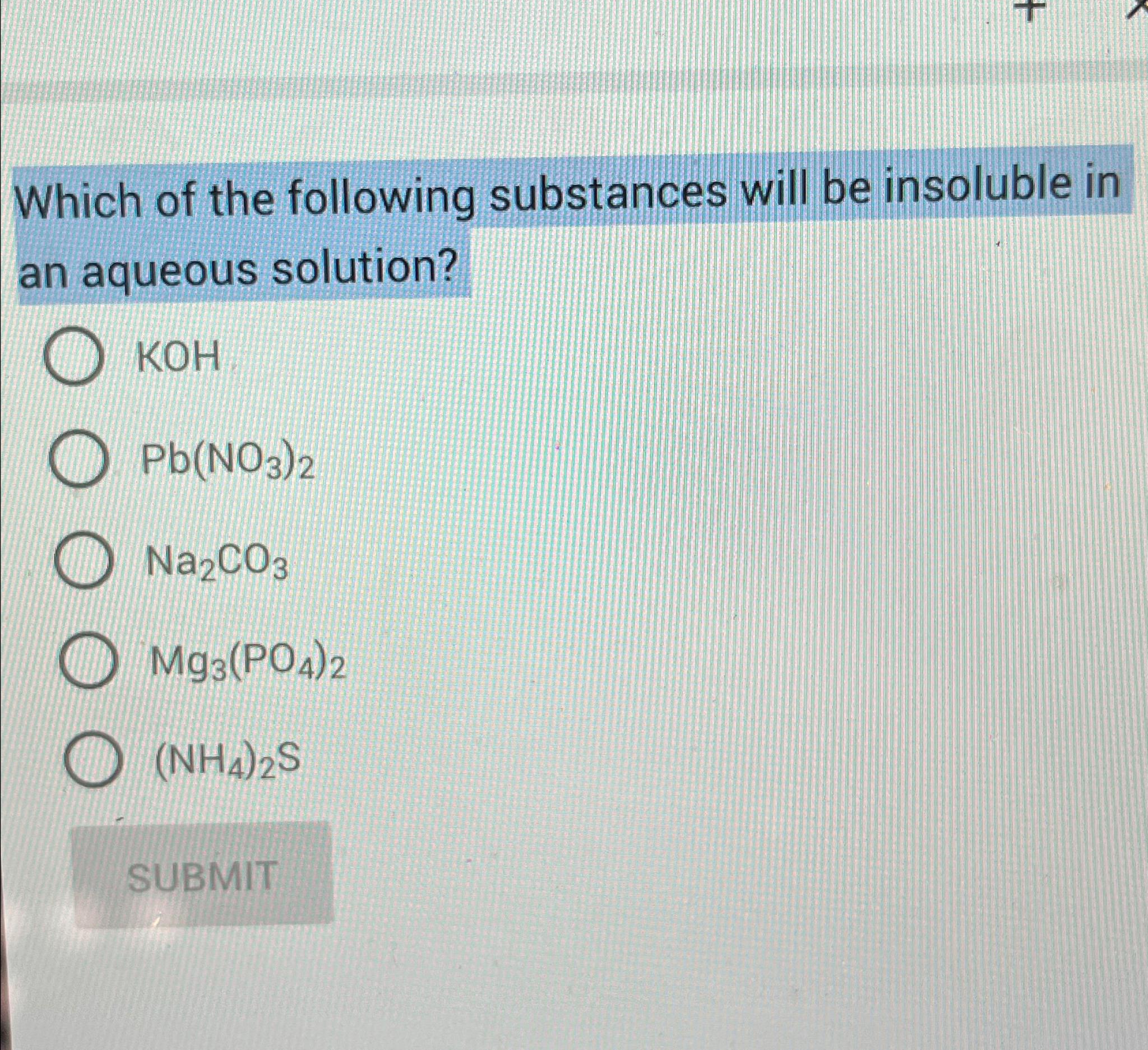 Solved Which of the following substances will be insoluble | Chegg.com