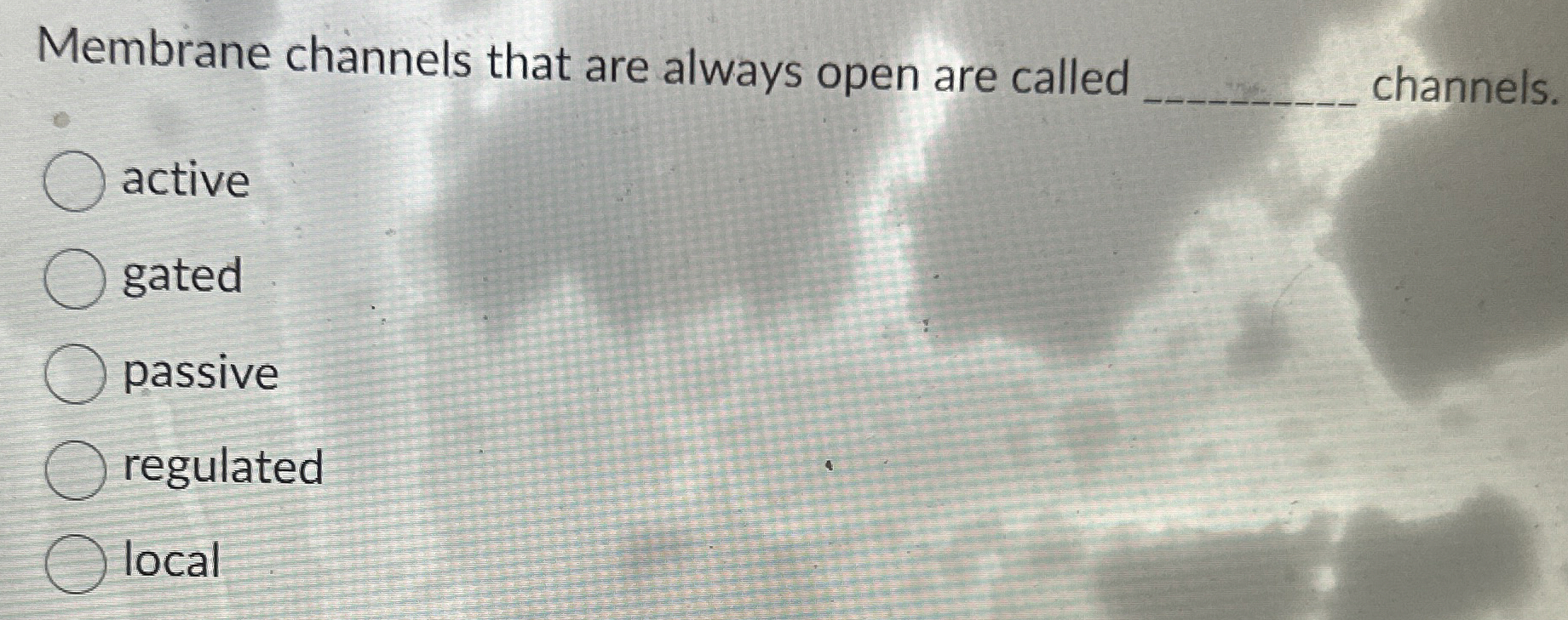 Solved Membrane channels that are always open are | Chegg.com