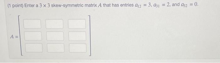 Solved (1 point) Enter a 3×3 skew-symmetric matrix A that | Chegg.com