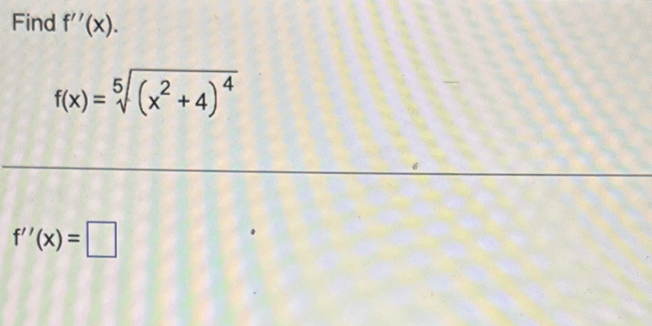 Solved Find f''(x).f(x)=(x2+4)45f''(x)= | Chegg.com