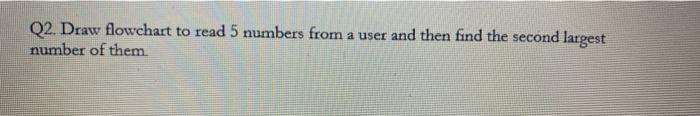 Solved Q2. Draw flowchart to read 5 numbers from a user and | Chegg.com