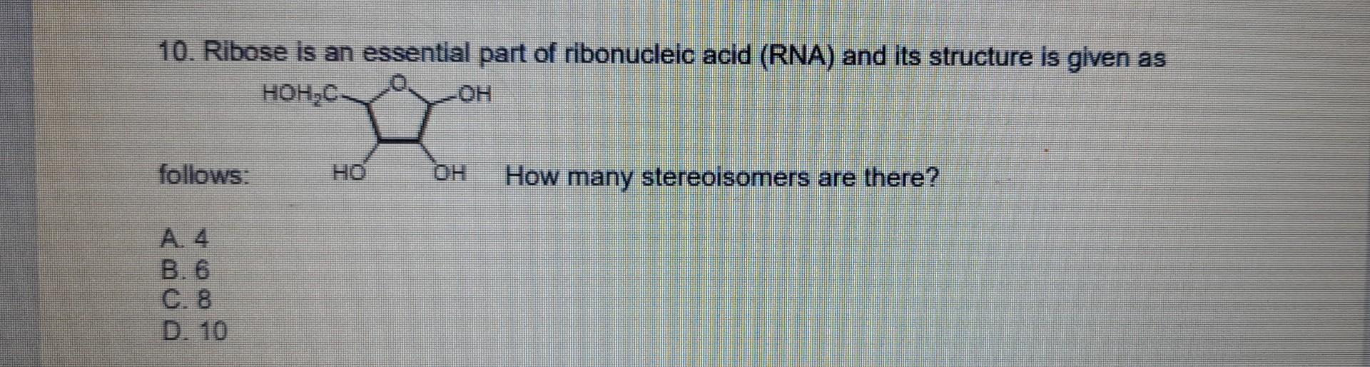 Solved 10. Ribose is an essential part of ribonucleic acid | Chegg.com