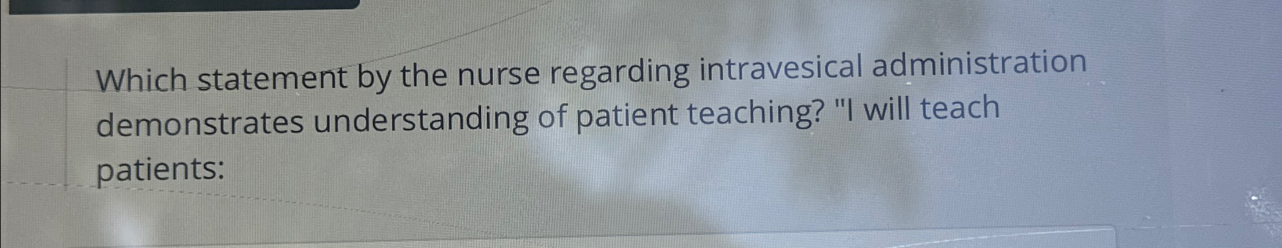 Which statement by the nurse regarding intravesical | Chegg.com