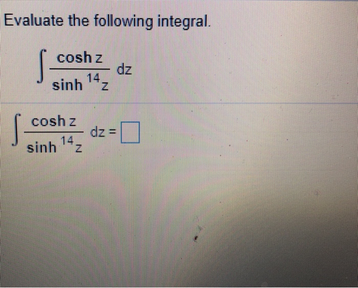 Solved Evaluate the following integral. cosh z sinh 142 ſ | Chegg.com