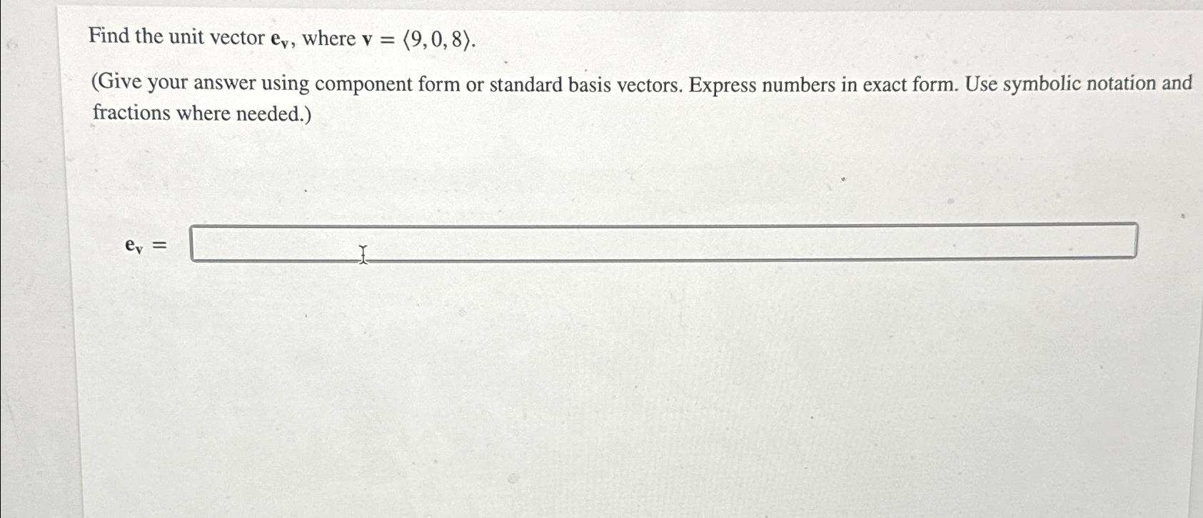 Solved Find the unit vector ev, ﻿where v=(:9,0,8:).(Give | Chegg.com