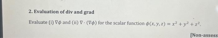 Solved 2. Evaluation of div and grad Evaluate (i) ∇ϕ and | Chegg.com