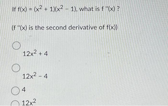 Solved If f(x) = (x² + 1)(x² - 1), what is f "(x)? (f "(x) | Chegg.com