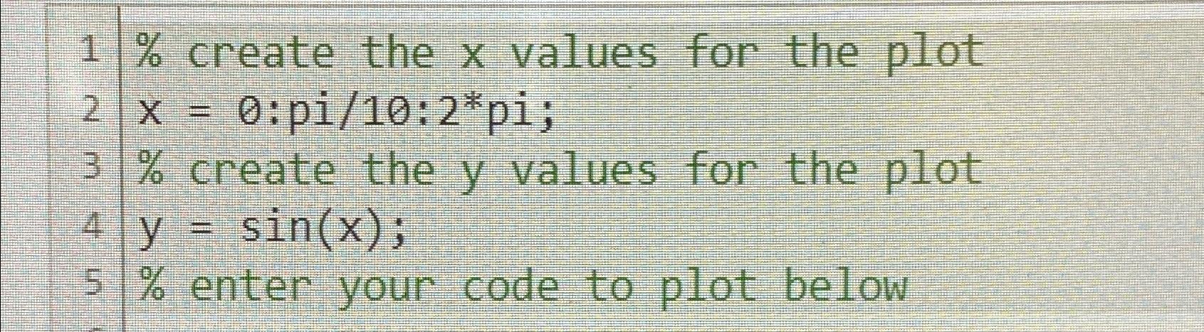Solved 1 % ﻿create the x ﻿values for the plotx=0:π10:2**π% | Chegg.com